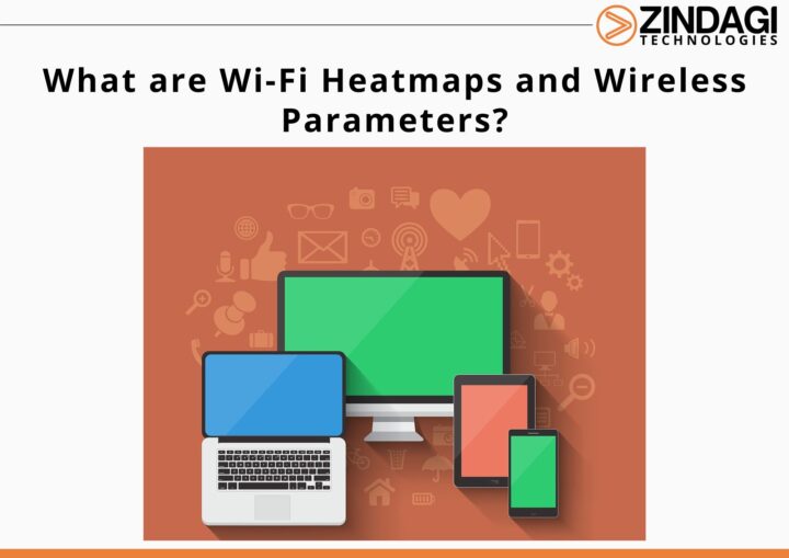 What Are Wi Fi Heatmaps And Wireless Parameters Zindagi Technologies
